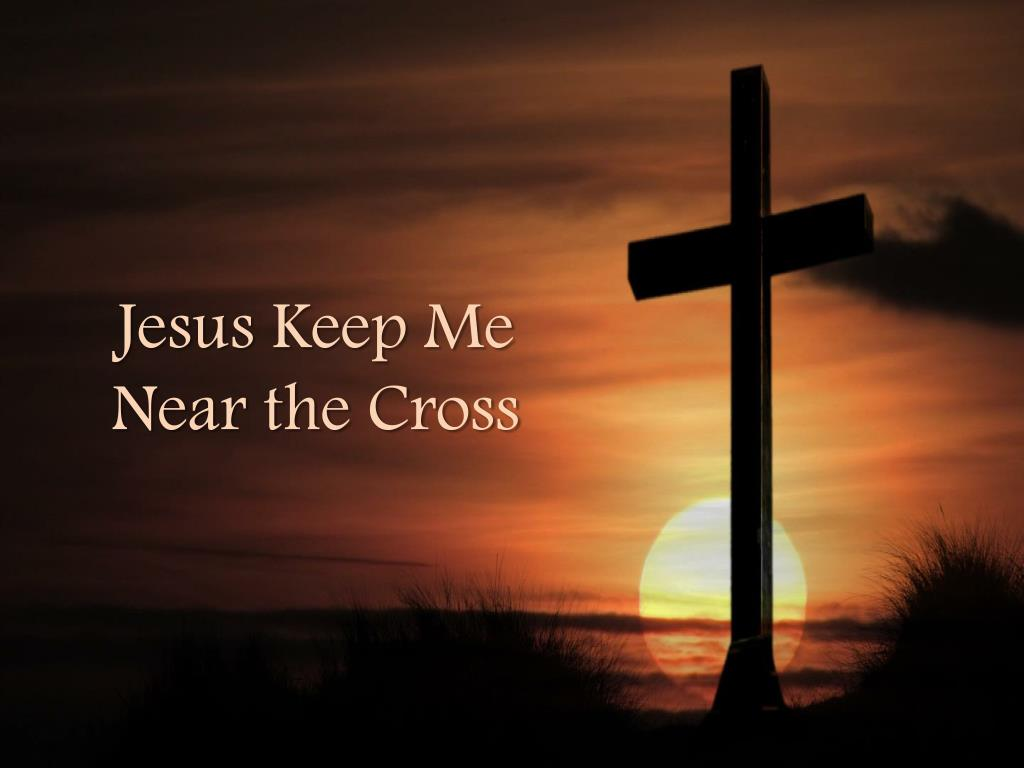 Jesus Keep Me Near the Cross – malcolmsmusings.org